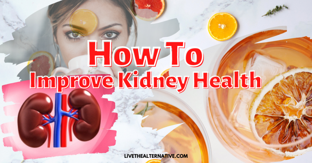 How To Improve Kidney Health - Live The Alternative